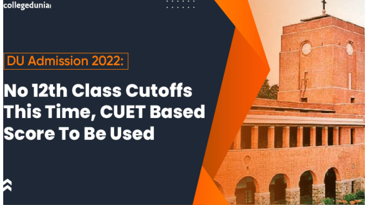 DU Admission 2022: No 12th Class Cutoffs this time, CUET Based score to ...